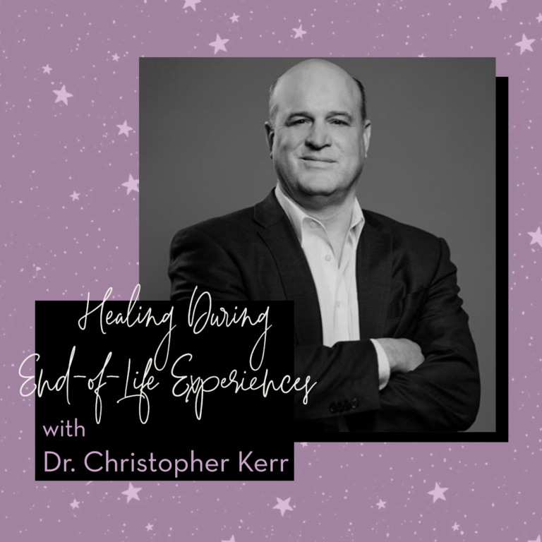Ep. 133 Healing During End-of-Life Experiences with Dr. Christopher Kerr