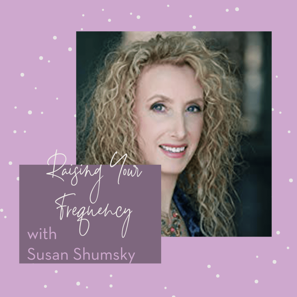 Ep. 136 Raising Your Frequency with Susan Shumsky
