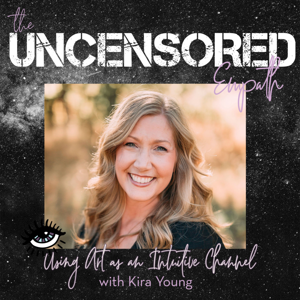 Ep. 206 Using Art as an Intuitive Channel with Kira Young - theuncensoredempath.com